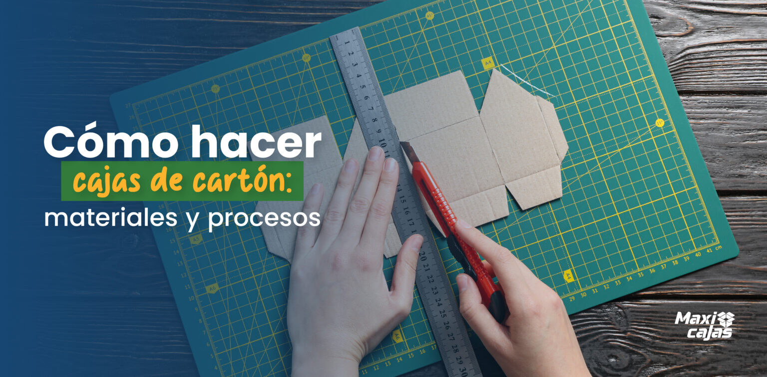 Cómo Hacer Cajas De Cartón Materiales Y Procesos Maxicajas